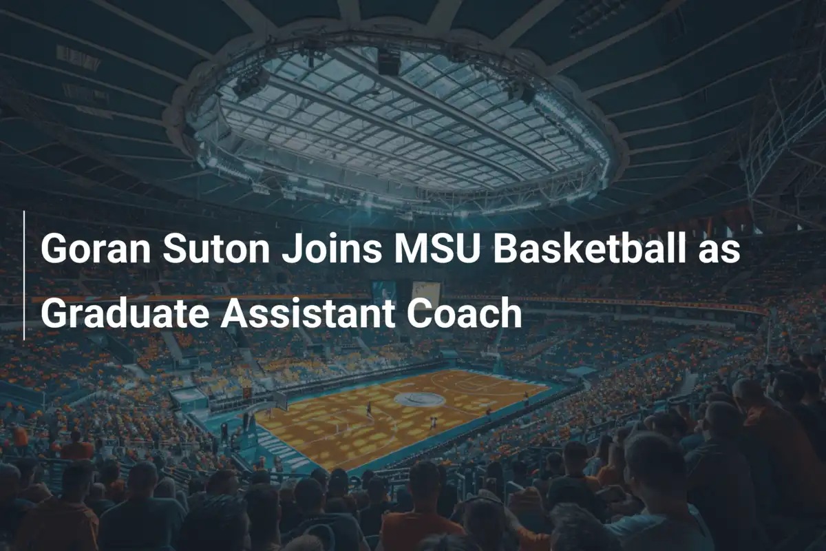 Goran Suton Joins MSU Basketball as Graduate Assistant Coach ...