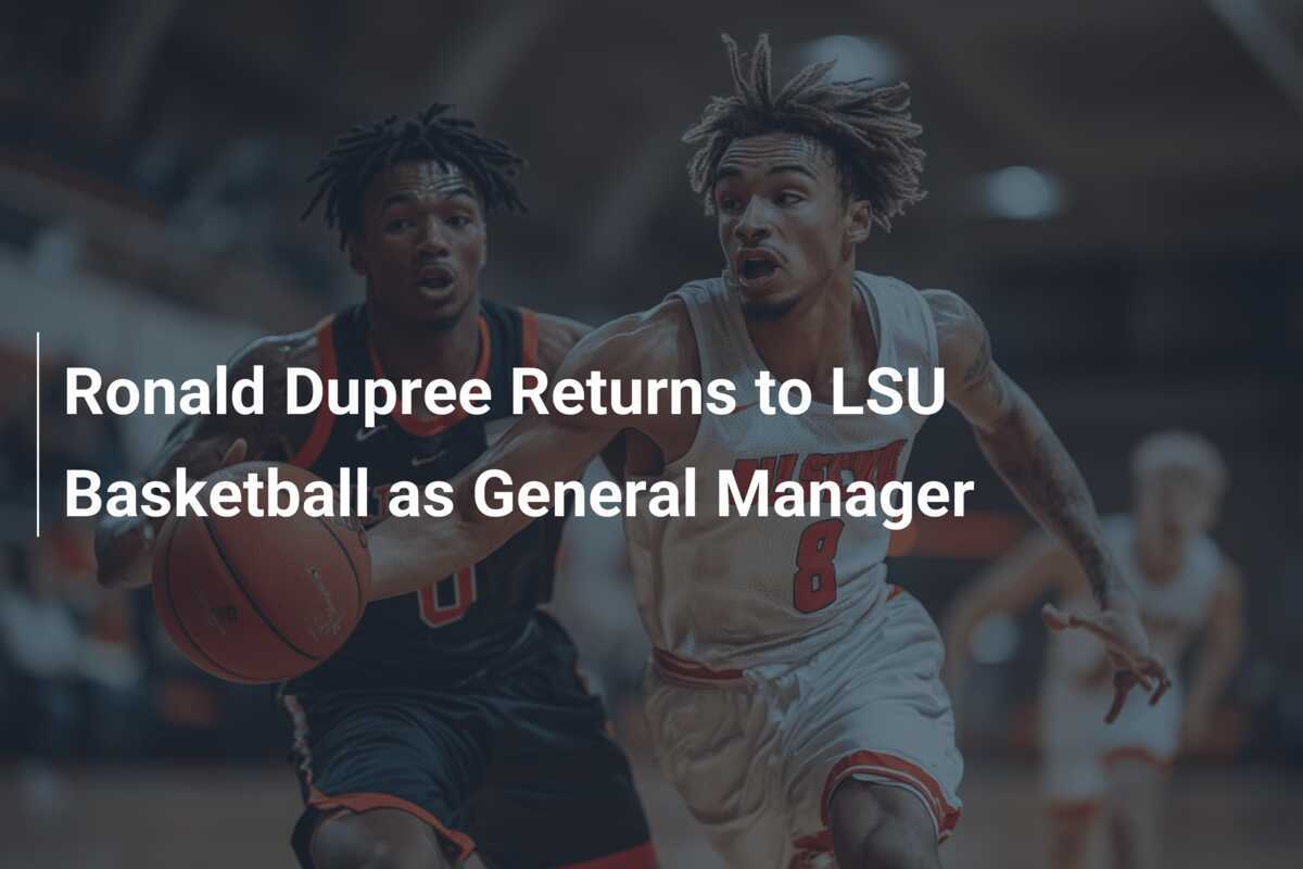 Ronald Dupree é Nomeado Gerente Geral do Basquete da LSU - footboom1.com