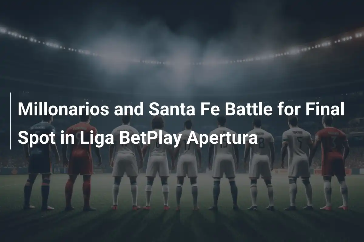 Millonarios and Santa Fe Battle for Final Spot in Liga BetPlay Apertura ...