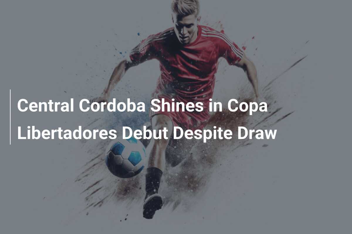 Central Cordoba Shines in Copa Libertadores Debut Despite Draw ...