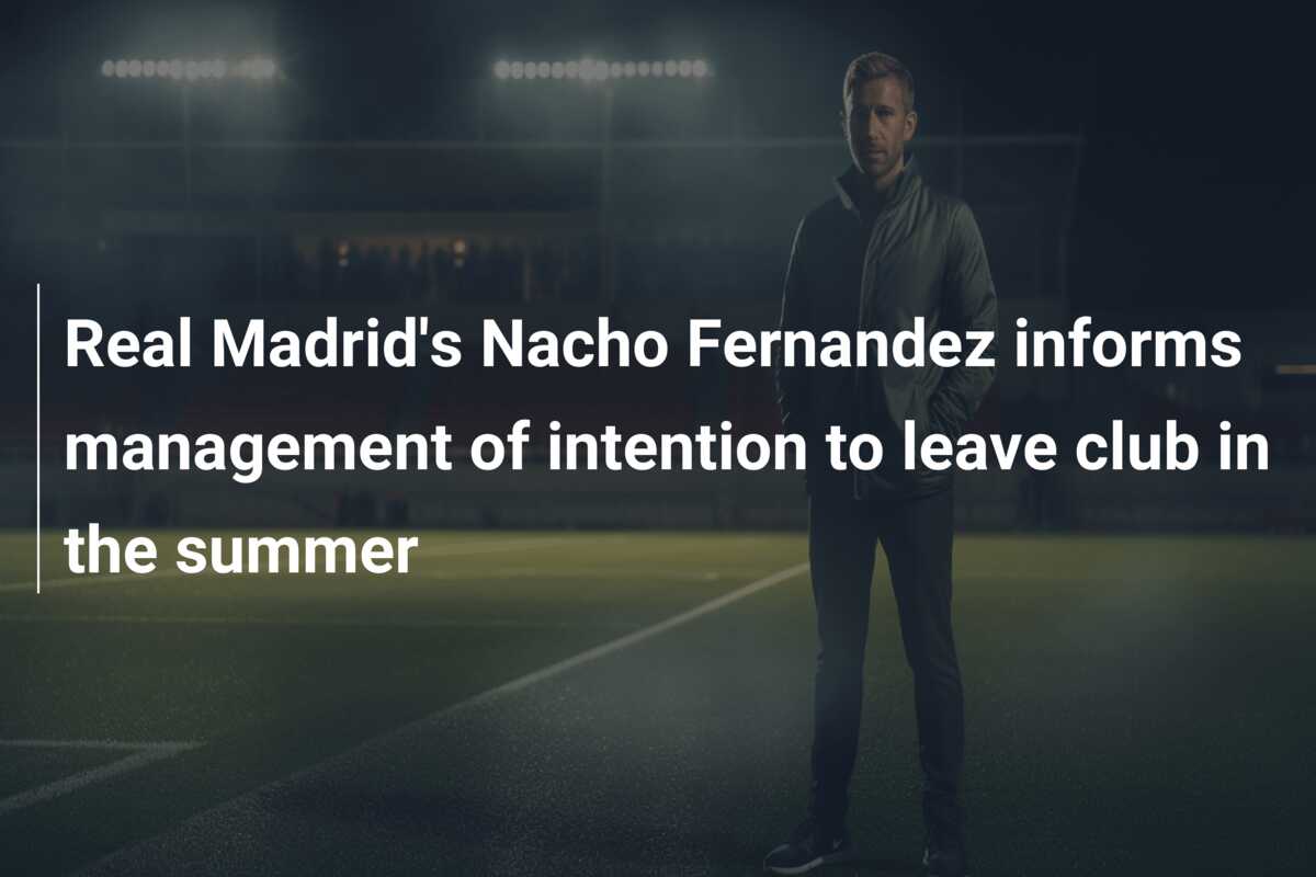 Real Madrid's Nacho Fernandez informs management of intention to leave ...