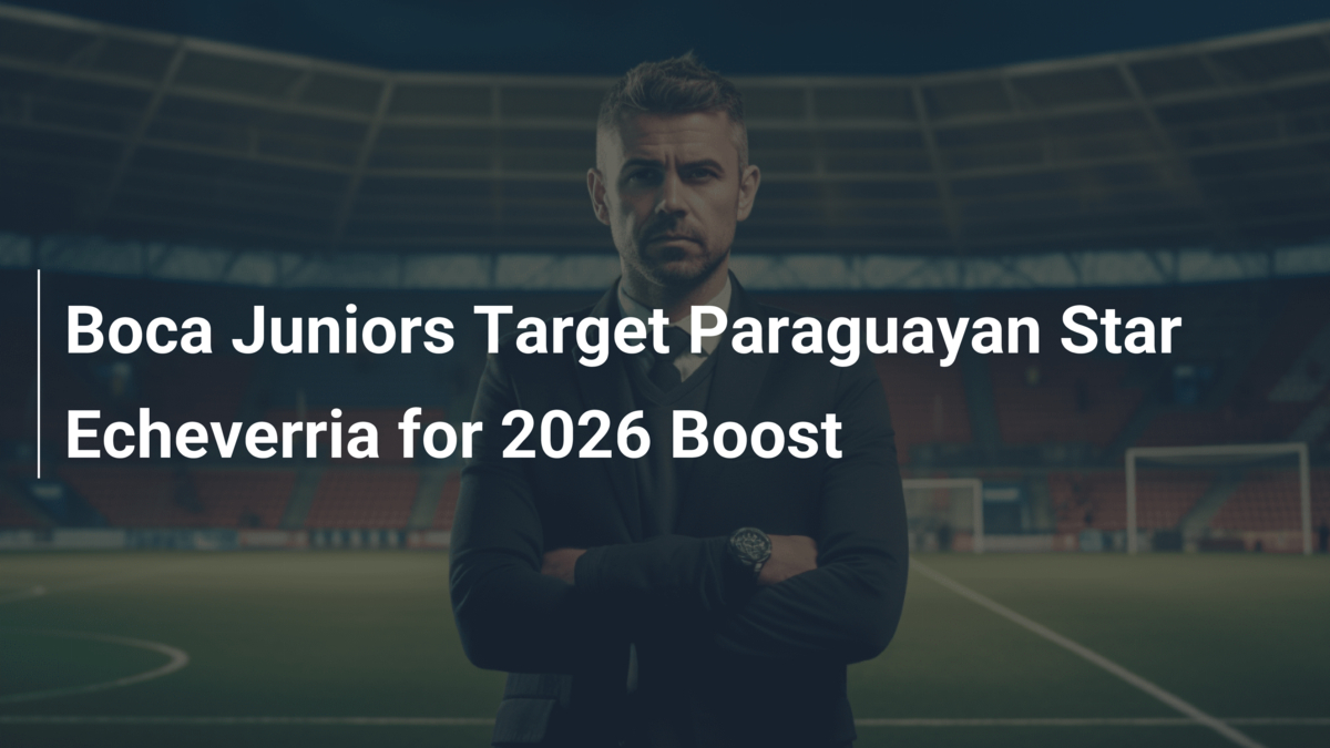 Boca Juniors Target Paraguayan Star Echeverria for 2026 Boost ...