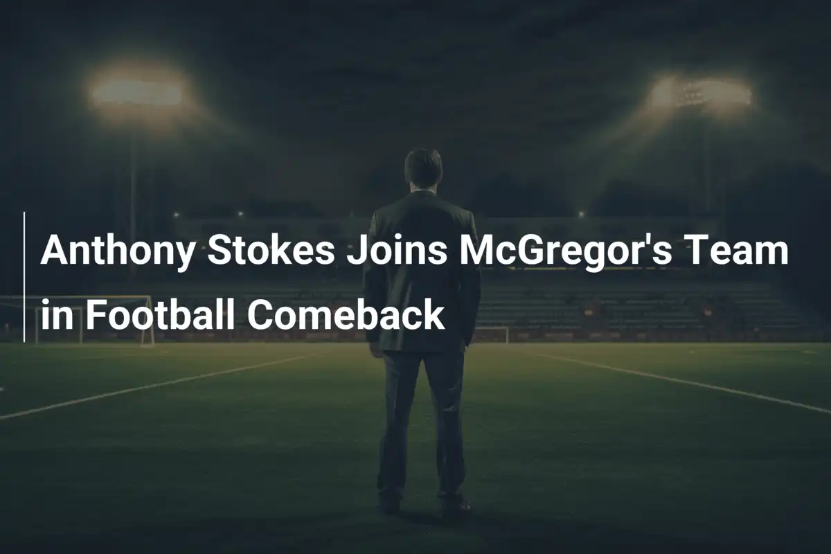 Anthony Stokes vuelve al fútbol de la mano de McGregor: ¡Una leyenda ...
