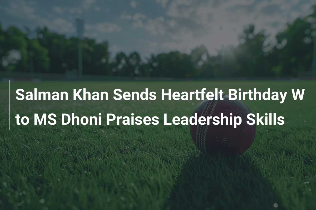 Salman Khan Sends Heartfelt Birthday W to MS Dhoni Praises Leadership ...