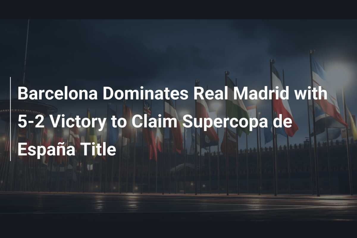 Barcelona dominiert Real Madrid mit 5:2-Sieg zur Gewinn des Supercopa ...