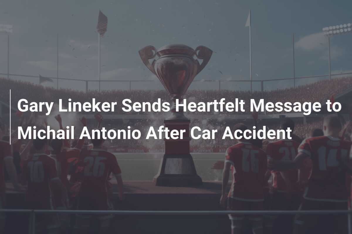 Gary Lineker Sends Heartfelt Message to Michail Antonio After Car ...