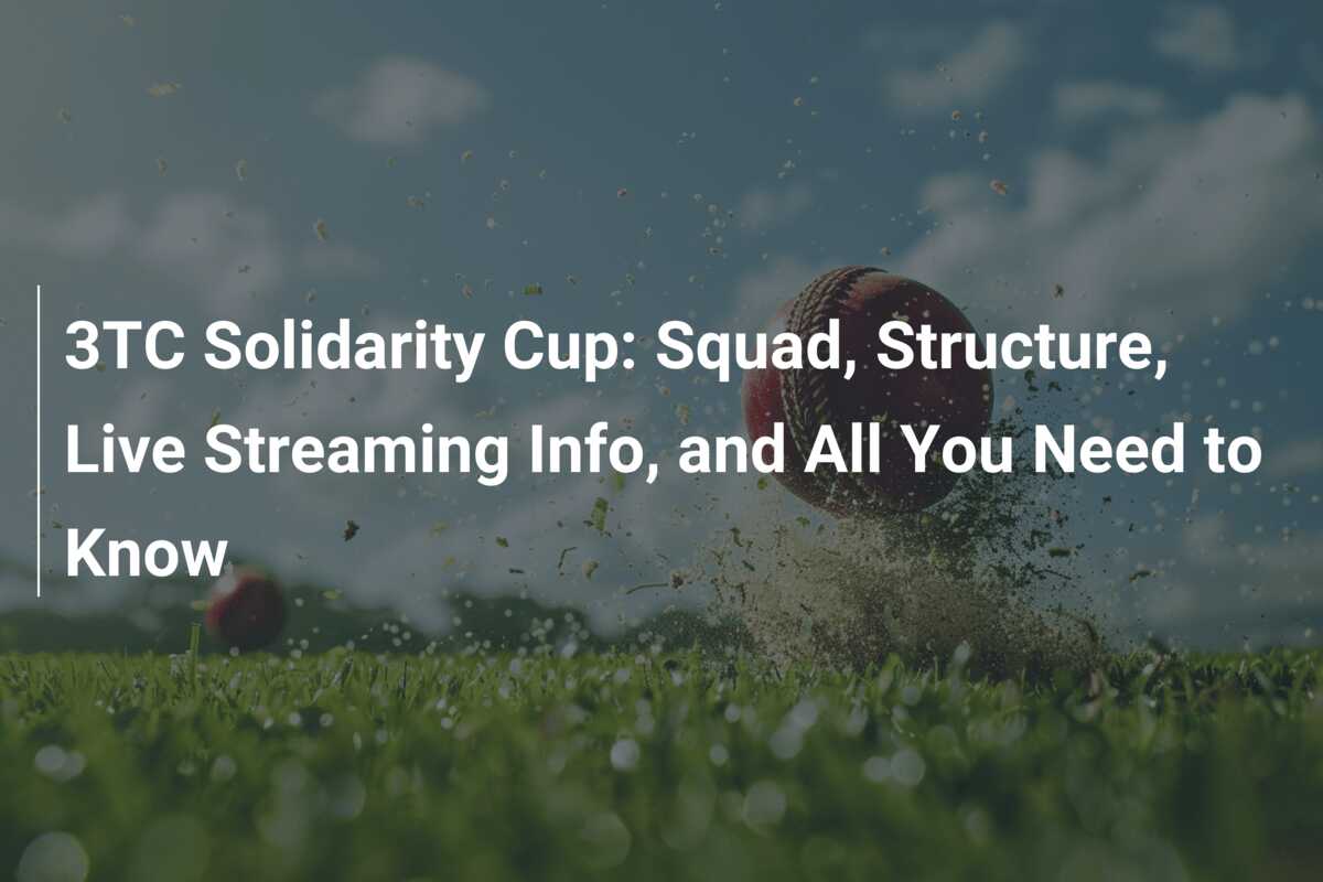 3TC Solidarity Cup: Squad, Structure, Live Streaming Info, and All You ...