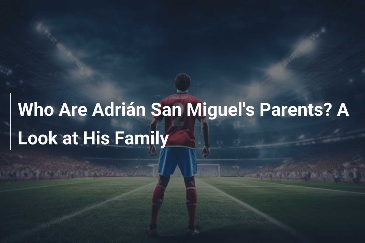 Die Eltern von Adrián San Miguel: Ein Blick auf seine Familie ...