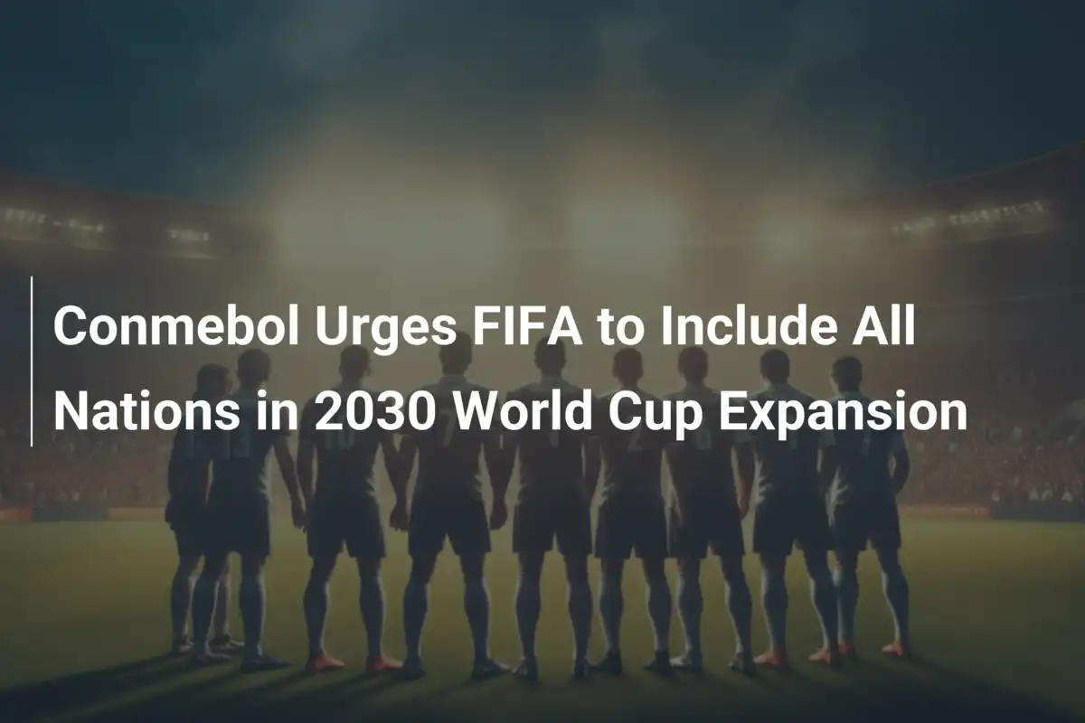 Conmebol Urges FIFA to Include All Nations in 2030 World Cup Expansion ...