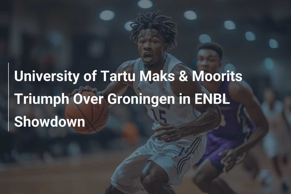 Universidade de Tartu Maks & Moorits Triunfa Sobre Groningen em ...