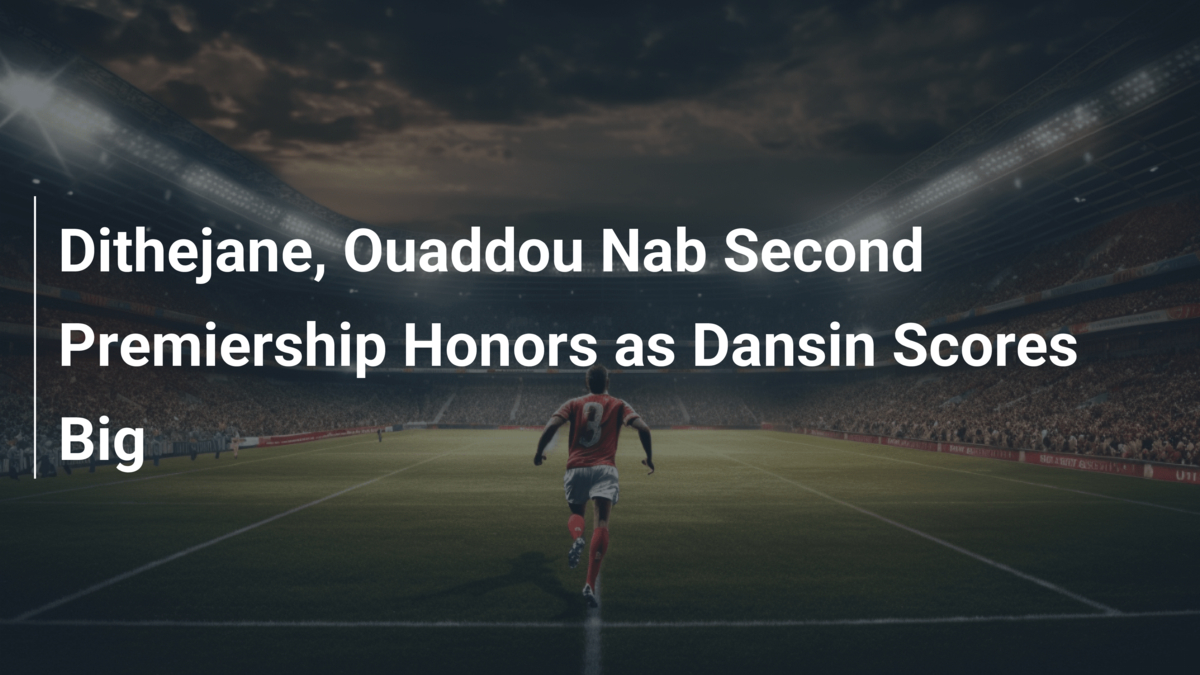 Dithejane và Ouaddou Giành Lần Thứ Hai Danh Hiệu Premiership, Dansin ...