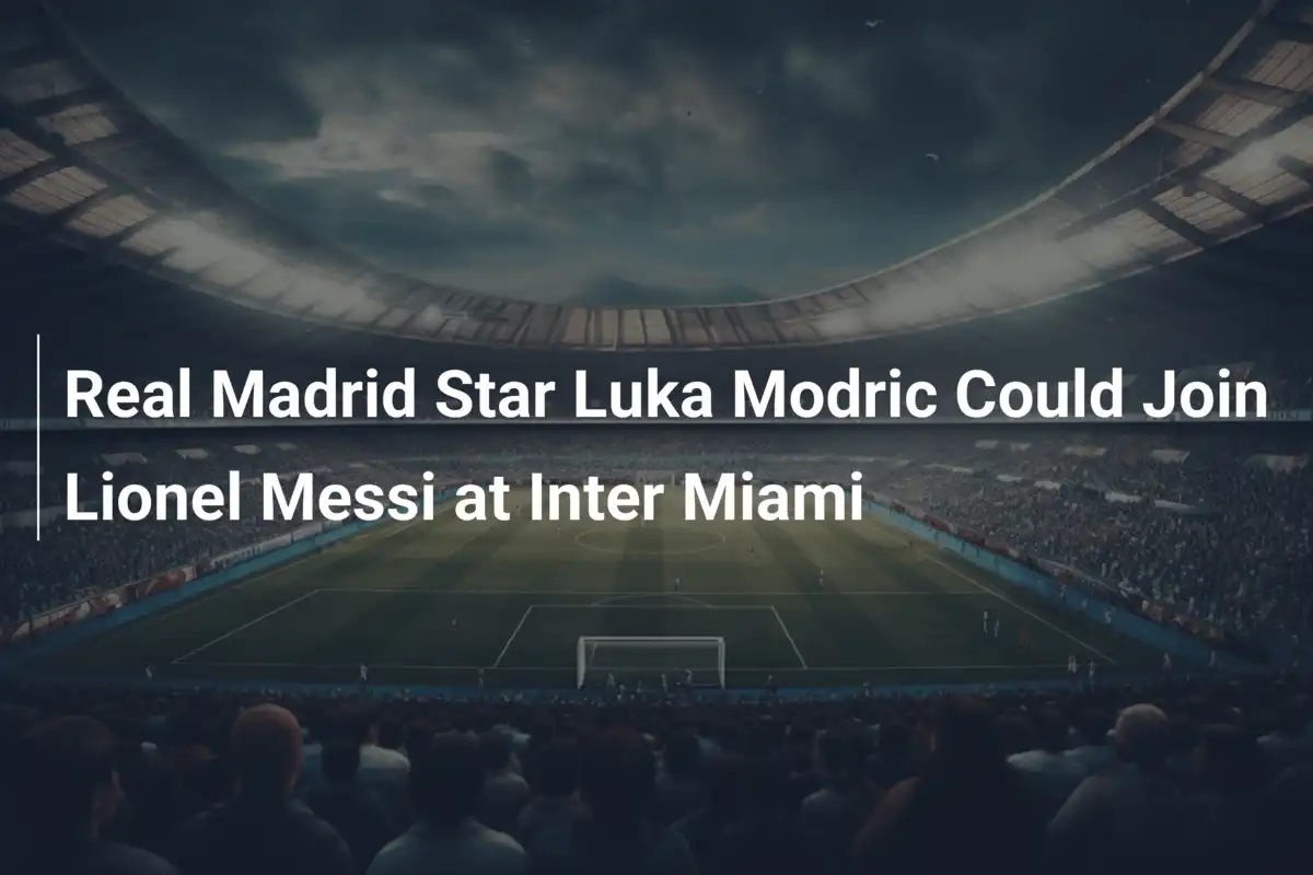 Real Madrid Star Luka Modric Could Join Lionel Messi at Inter Miami ...