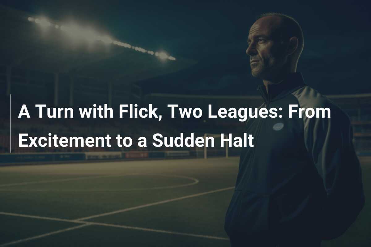 A Turn with Flick, Two Leagues: From Excitement to a Sudden Halt ...