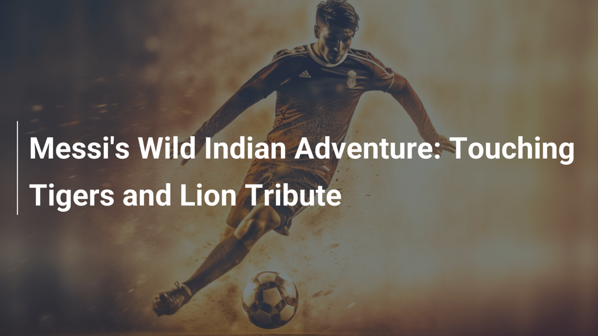 Messi's Wild Indian Adventure: Touching Tigers and Lion Tribute ...