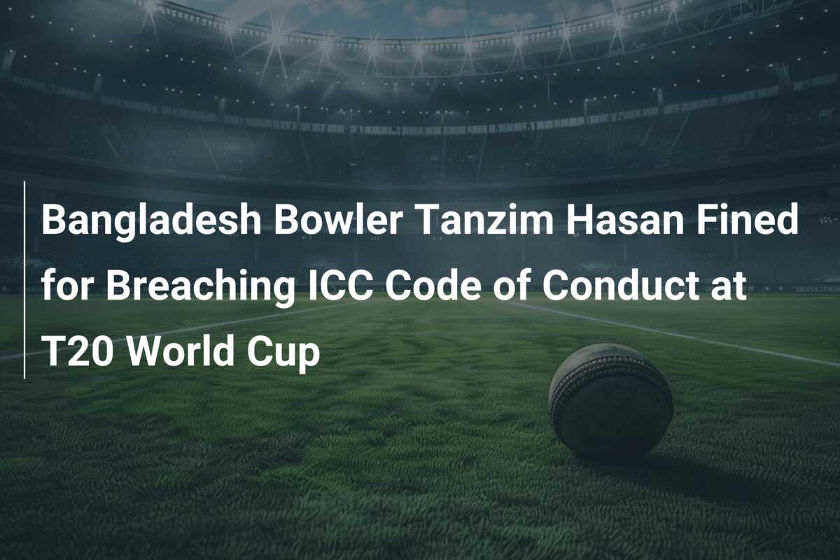 Bangladesh Bowler Tanzim Hasan Fined for Breaching ICC Code of Conduct ...