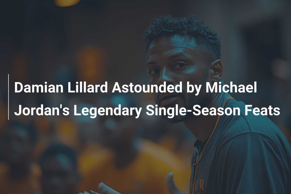 Damian Lillard Astounded by Michael Jordan's Legendary Single-Season ...