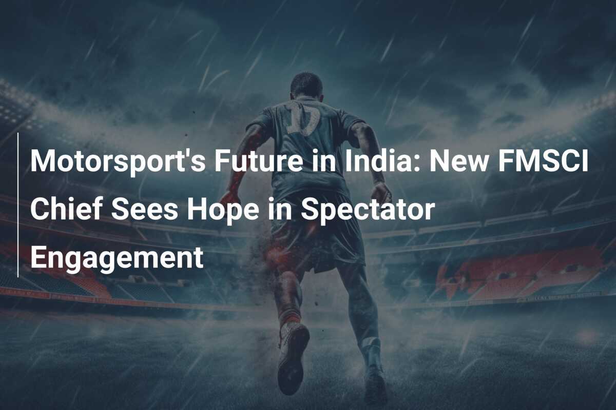インドにおけるモータースポーツの未来：新FMSCI会長が観客の関与に希望を見出す - footboom1.com