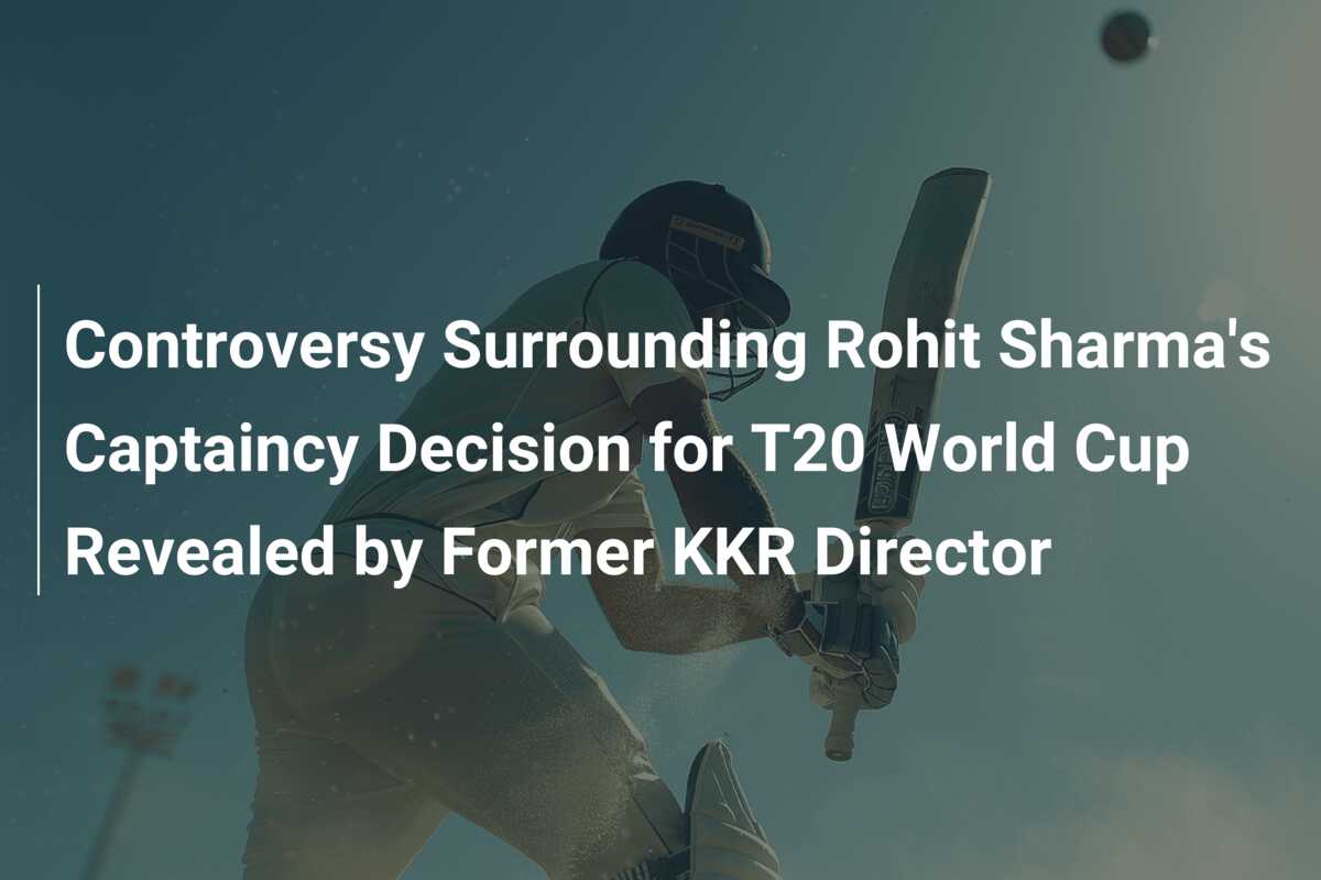 Controversy Surrounding Rohit Sharma's Captaincy Decision for T20 World ...