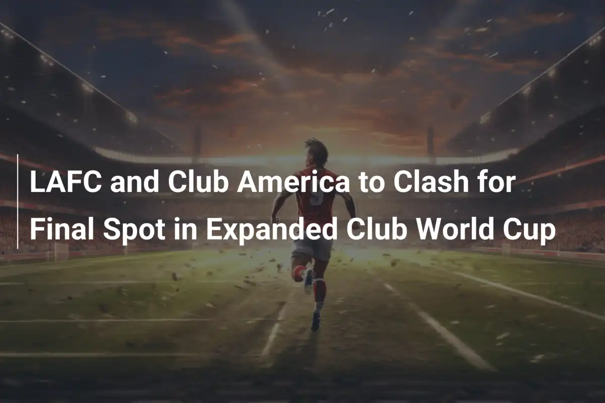 LAFC and Club America to Clash for Final Spot in Expanded Club World ...