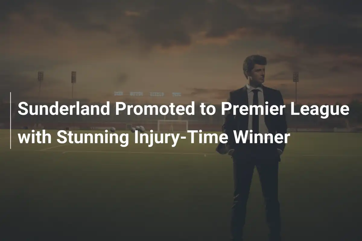 Sunderland Promoted to Premier League with Stunning Injury-Time Winner ...