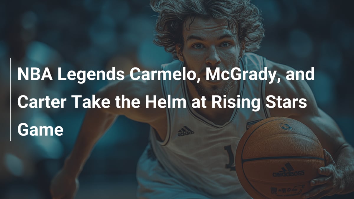 NBA Legends Carmelo, McGrady, and Carter Take the Helm at Rising Stars ...