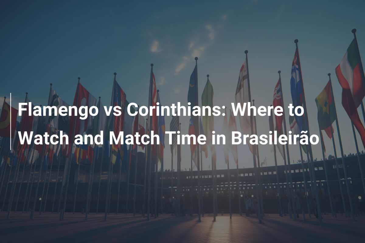 Flamengo vs Corinthians: Where to Watch and Match Time in Brasileirão ...
