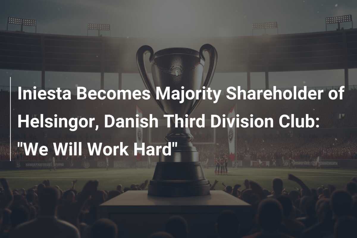 Iniesta Becomes Majority Shareholder of Helsingor, Danish Third ...