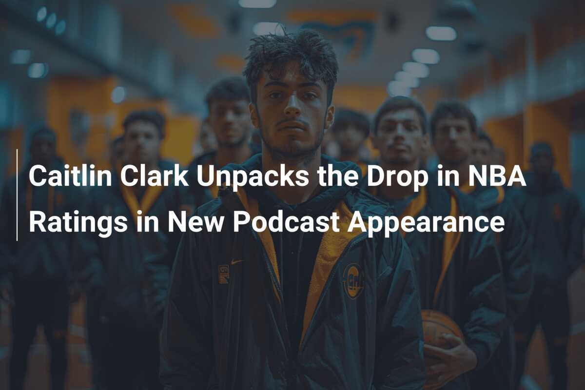 Caitlin Clark Unpacks the Drop in NBA Ratings in New Podcast Appearance ...