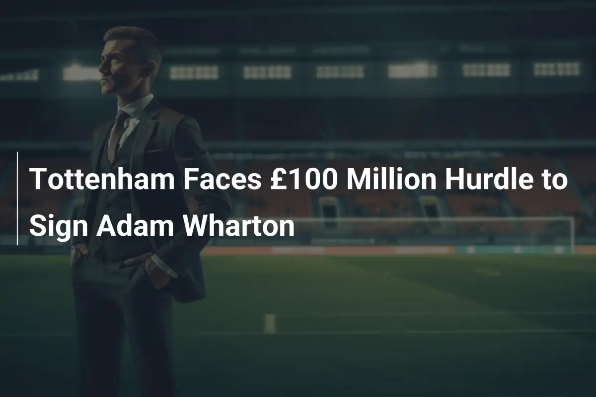 Tottenham Enfrenta Desafio de £100 Milhões para Contratar Adam Wharton ...
