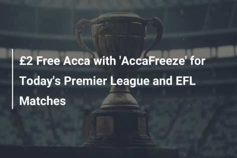 £2 Free Acca with 'AccaFreeze' for Today's Premier League and EFL ...
