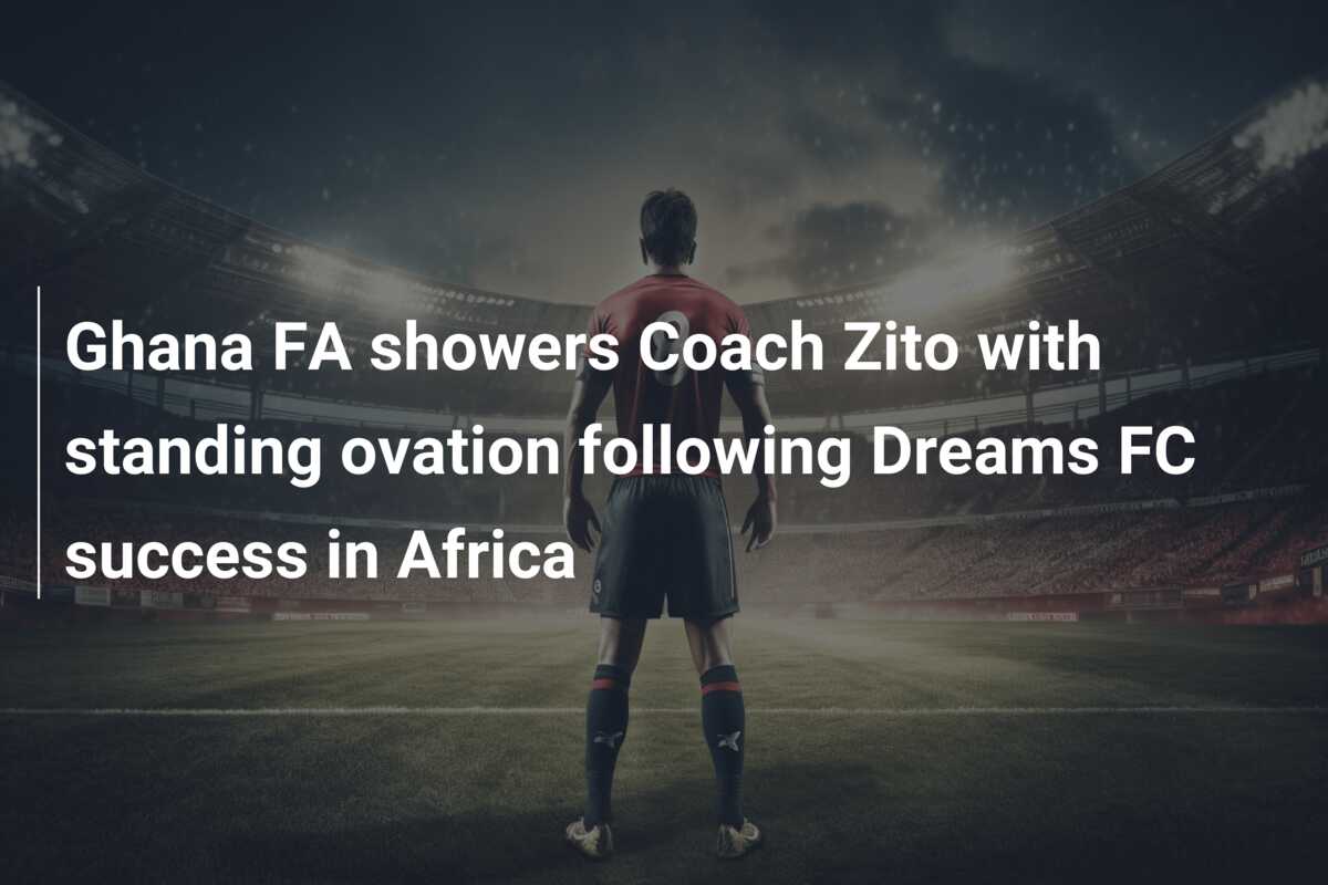 Ghana FA showers Coach Zito with standing ovation following Dreams FC ...
