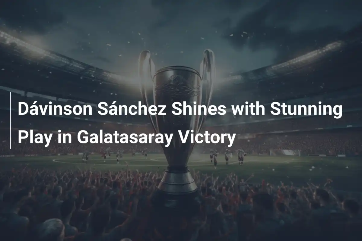 Dávinson Sánchez Shines with Stunning Play in Galatasaray Victory ...