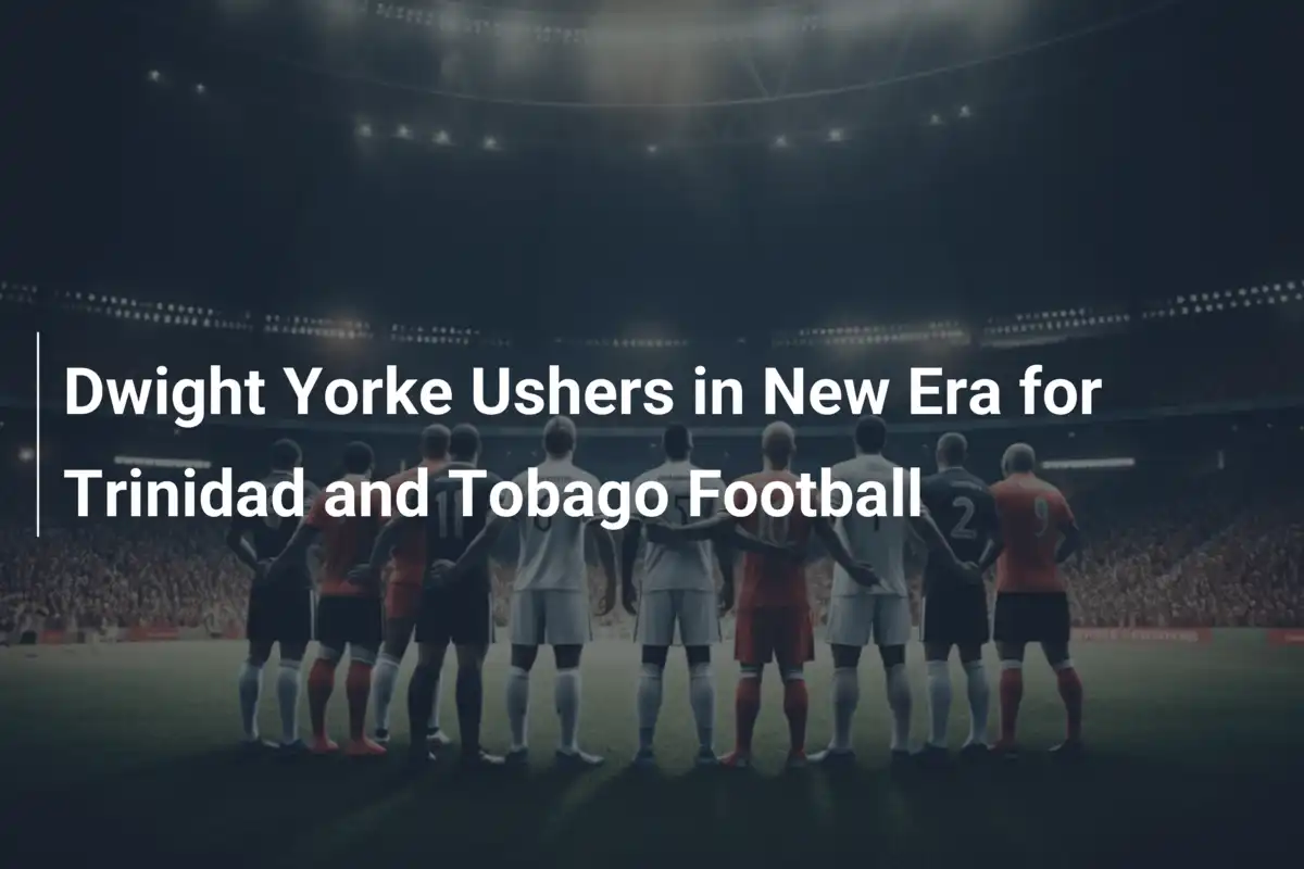Dwight York Lance une Nouvelle Ère pour le de Trinidad et Tobago ...