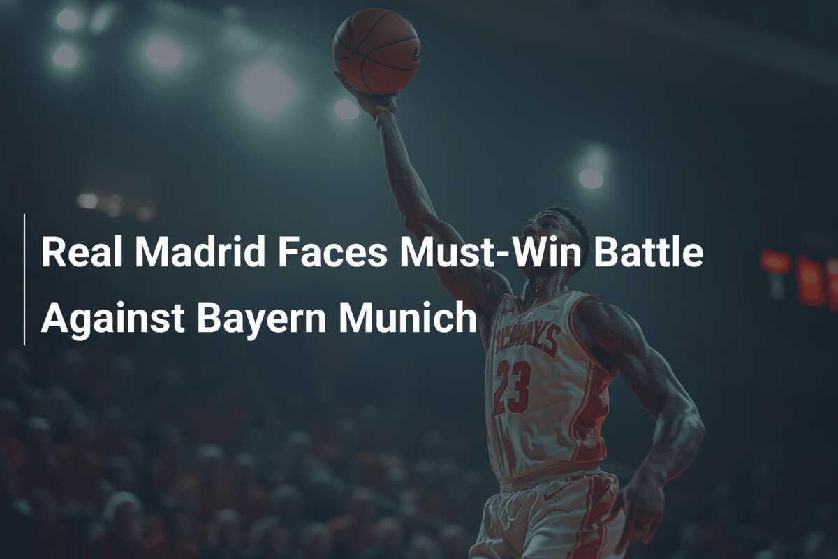 Real Madrid Faces Must-Win Battle Against Bayern Munich - footboom1.com