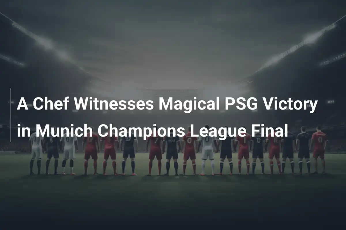 A Chef Witnesses Magical PSG Victory in Munich Champions League Final ...