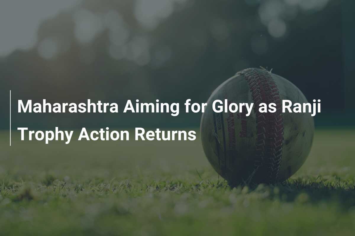 Maharashtra Aiming for Glory as Ranji Trophy Action Returns - azscore.com
