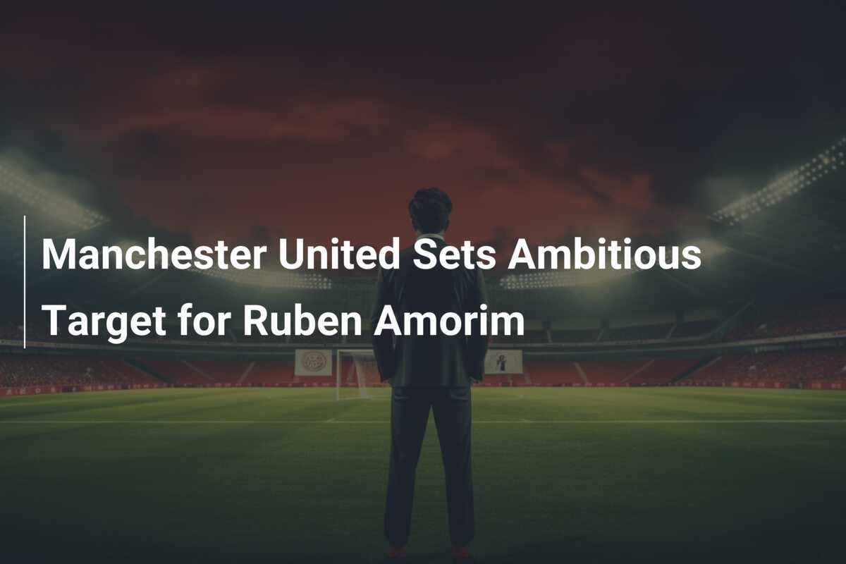 Manchester United Sets Ambitious Target for Ruben Amorim - footboom1.com