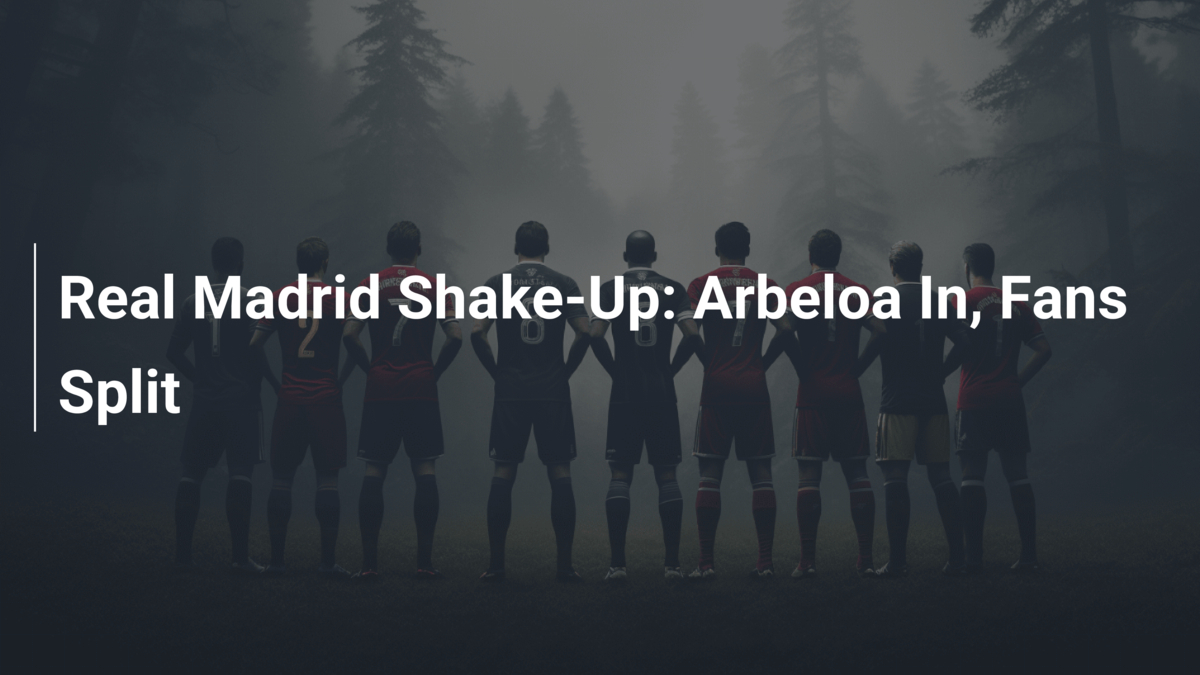 Real Madrid Shake-Up: Arbeloa In, Fans Split - footboom1.com