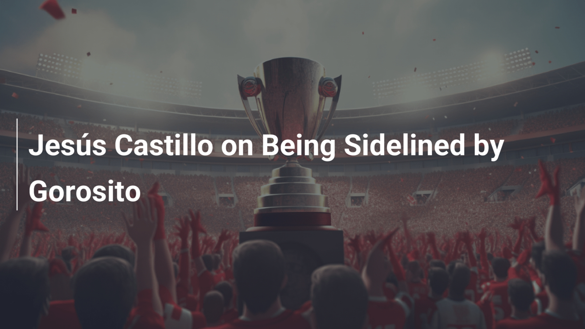 Jesús Castillo chia sẻ về việc bị HLV Gorosito đẩy lên ghế dự bị ...