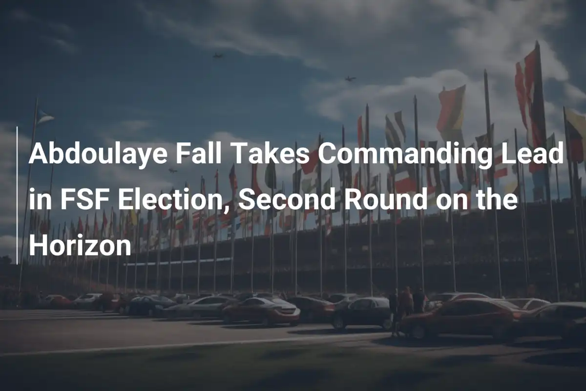 Abdoulaye Fall Takes Commanding Lead in FSF Election, Second Round on the Horizon - footboom1.com
