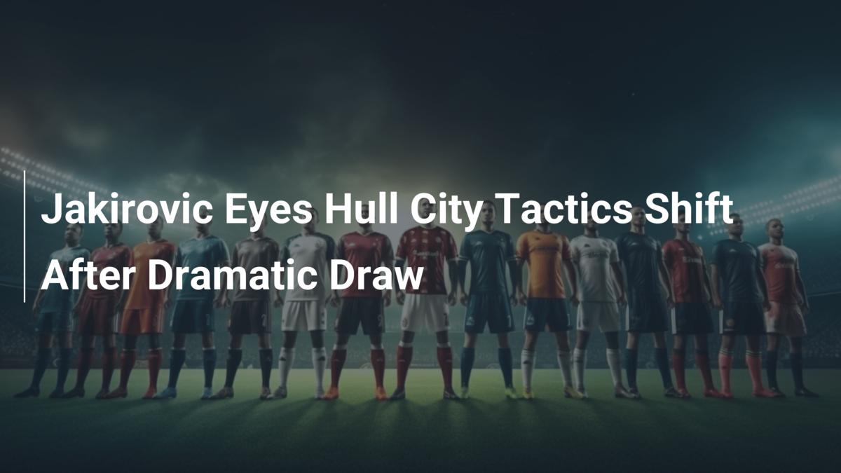 Jakirovic Eyes Hull City Tactics Shift After Dramatic Draw - footboom1.com