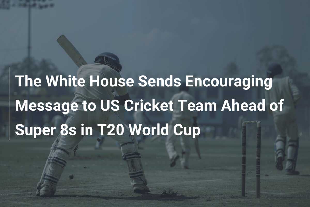 The White House Sends Encouraging Message to US Cricket Team Ahead of ...