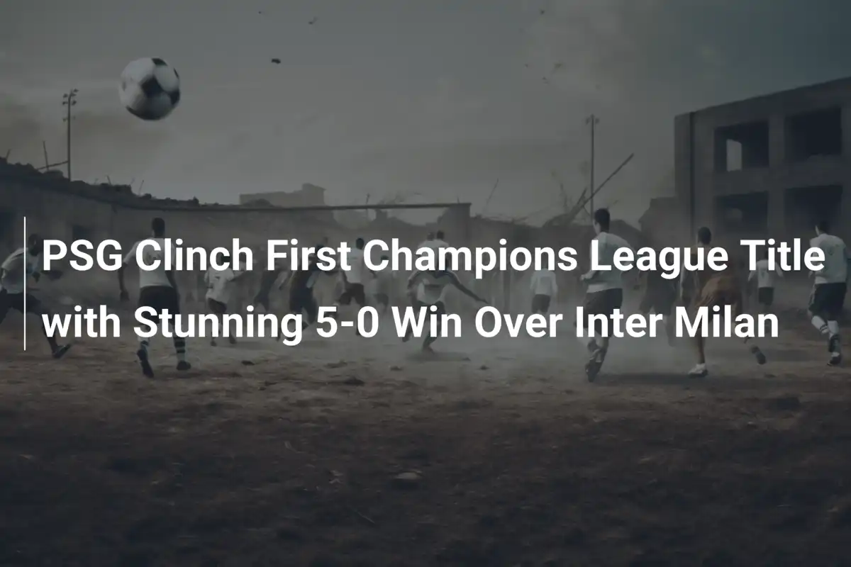 PSG Clinch First Champions League Title with Stunning 5-0 Win Over Inter Milan - footboom1.com
