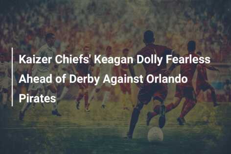 Kaizer Chiefs' Keagan Dolly Fearless Ahead of Derby Against Orlando ...