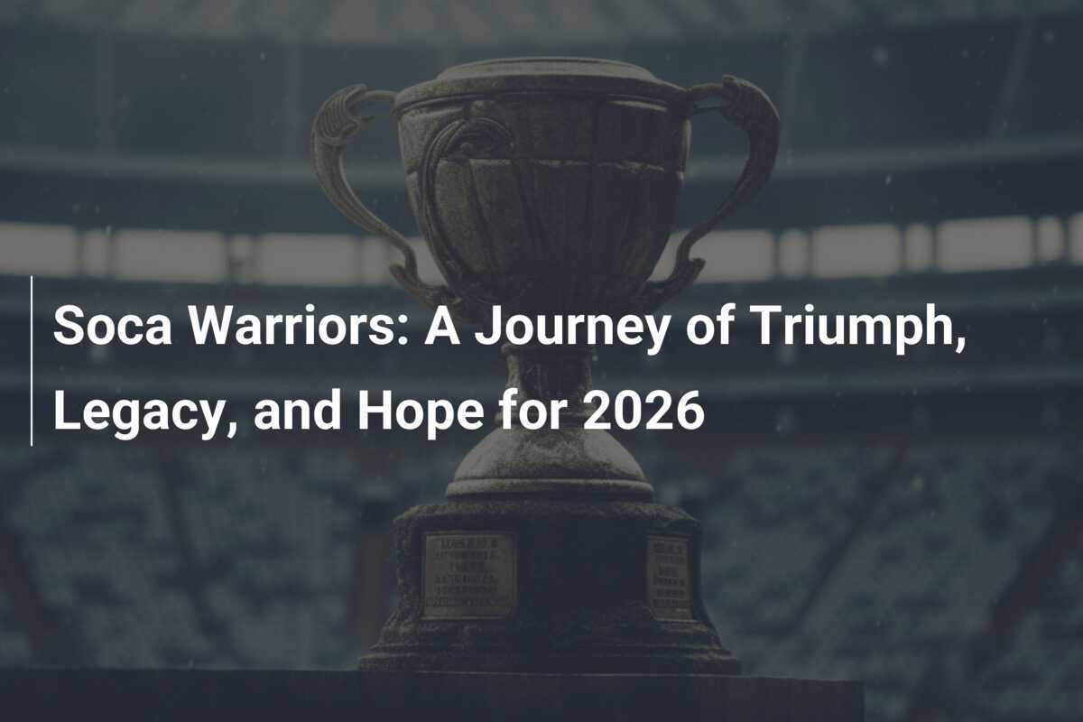 Soca Warriors: A Journey of Triumph, Legacy, and Hope for 2026 ...