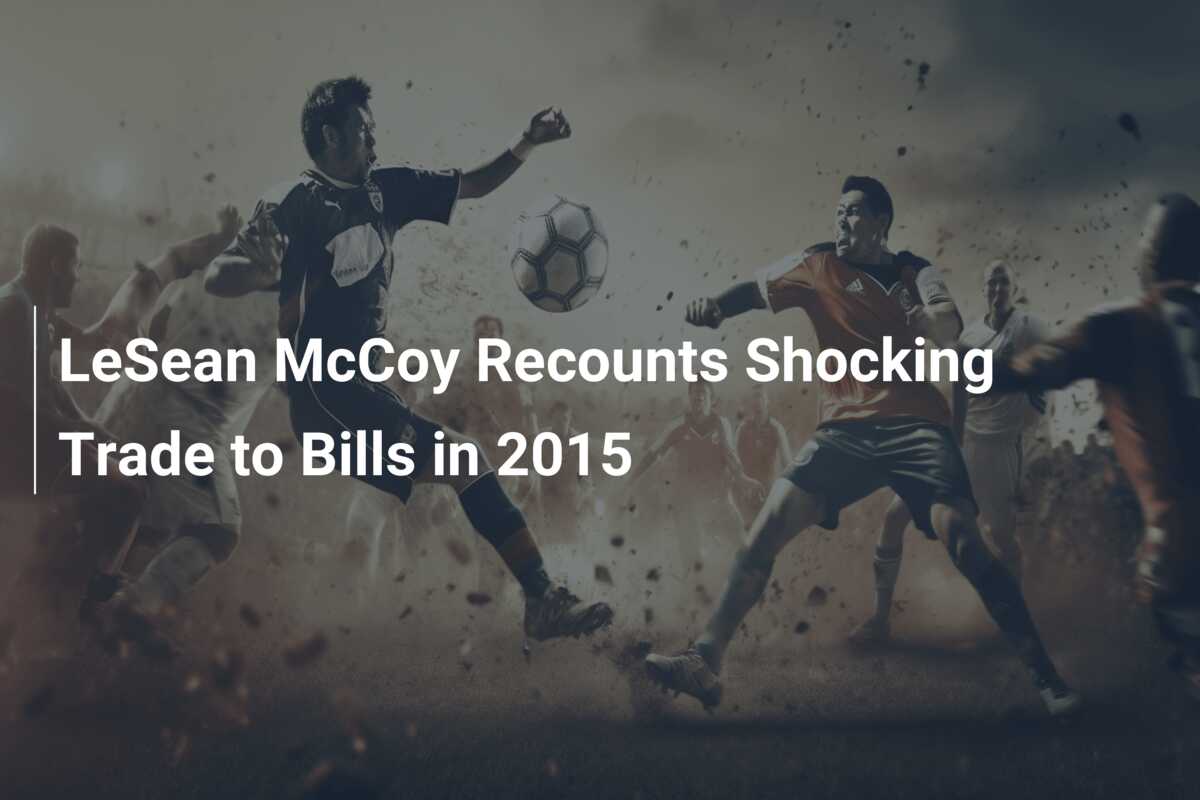 LeSean McCoy Recounts Shocking Trade to Bills in 2015 - azscore.com