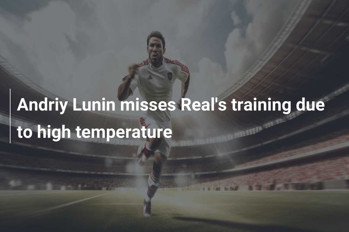 Andriy Lunin misses Real's training due to high temperature - azscore.com