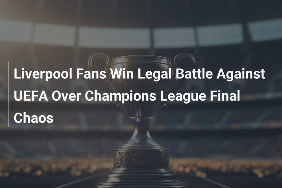 Liverpool Fans Win Legal Battle Against UEFA Over Champions League ...