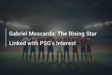 Gabriel Moscardo: The Rising Star Linked with PSG's Interest - azscore.com