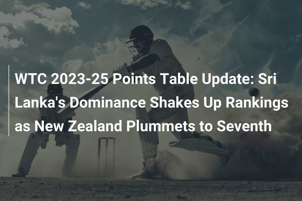 WTC 2023-25 Points Table Update: Sri Lanka's Dominance Shakes Up ...